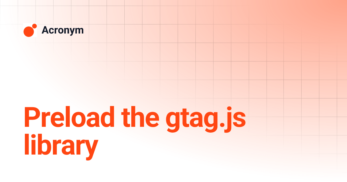 Preload the gtag.js library | Acronym